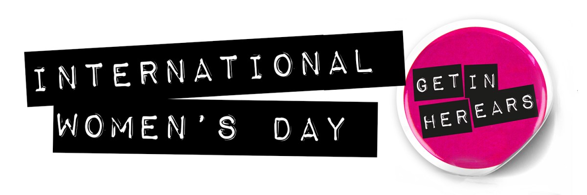 GIHE: International Women’s Day 2021 – Get In Her Ears