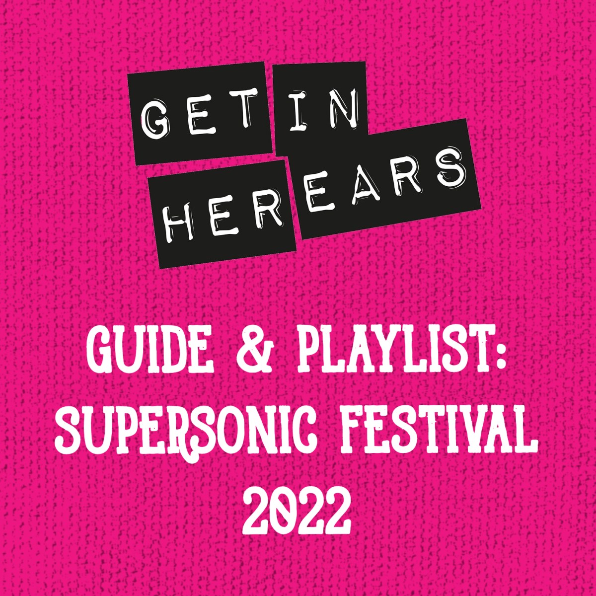 GUIDE & PLAYLIST: Supersonic Festival – Get In Her Ears